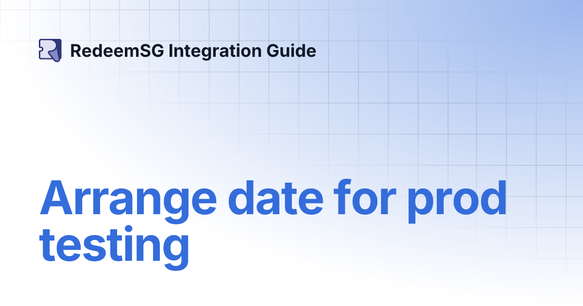 Arrange date for prod testing | RedeemSG Integration Guide